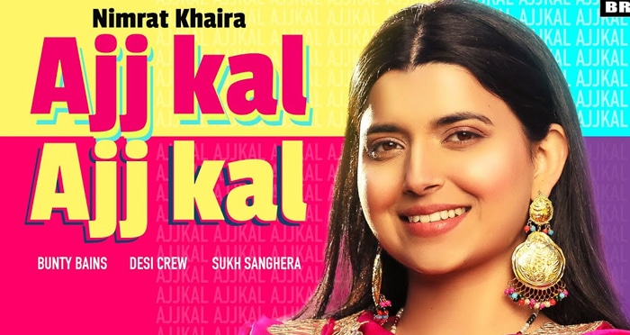 Ajj Kal Ajj Kal - Song Lyrics - Nimrat Khaira - Punjabi Pollywood